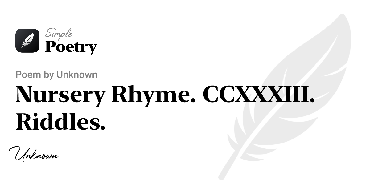 Nursery Rhyme. CCXXXIII. Riddles. by Unknown • Simple Po...
